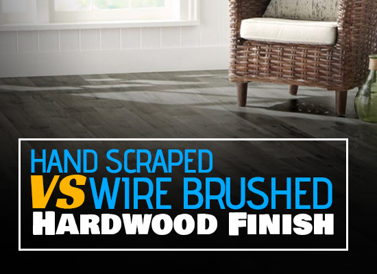 Comparison between Hand Scraped and Wire Brushed Hardwood finish